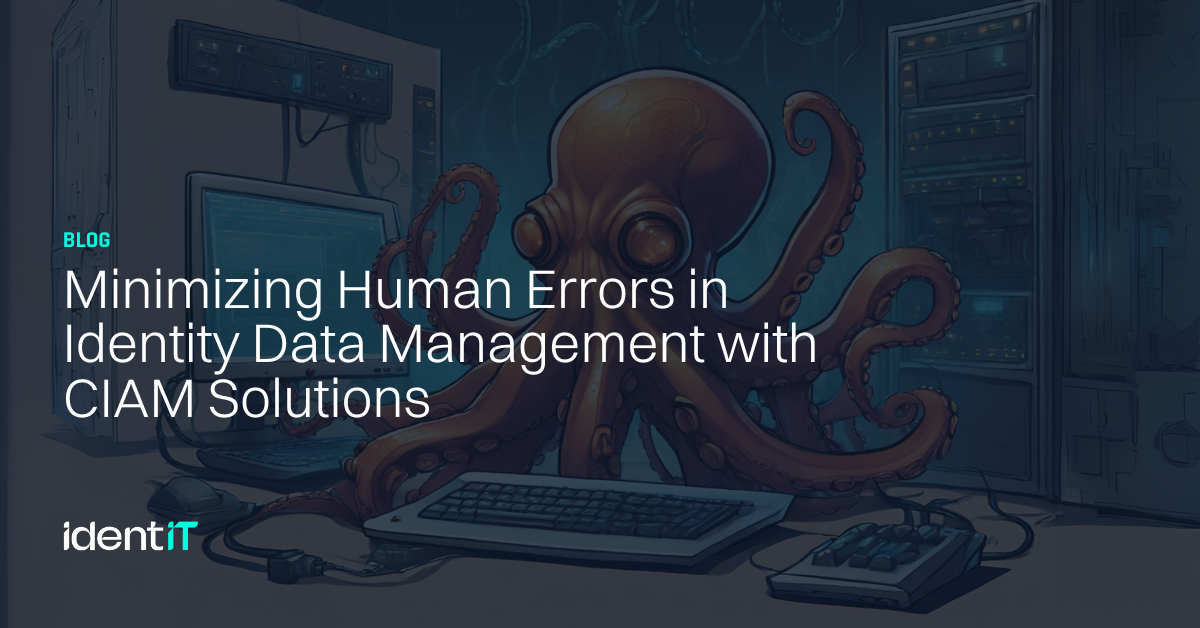 Minimizing Human Errors in Identity Data Management with CIAM Solutions - IdentIT