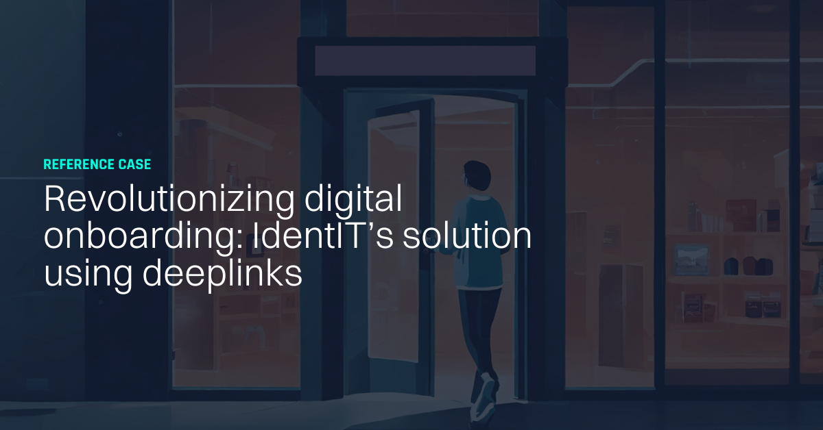 Reference Case: Revolutionizing Digital Onboarding: IdentIT's Solution using Deeplinks - IdentIT