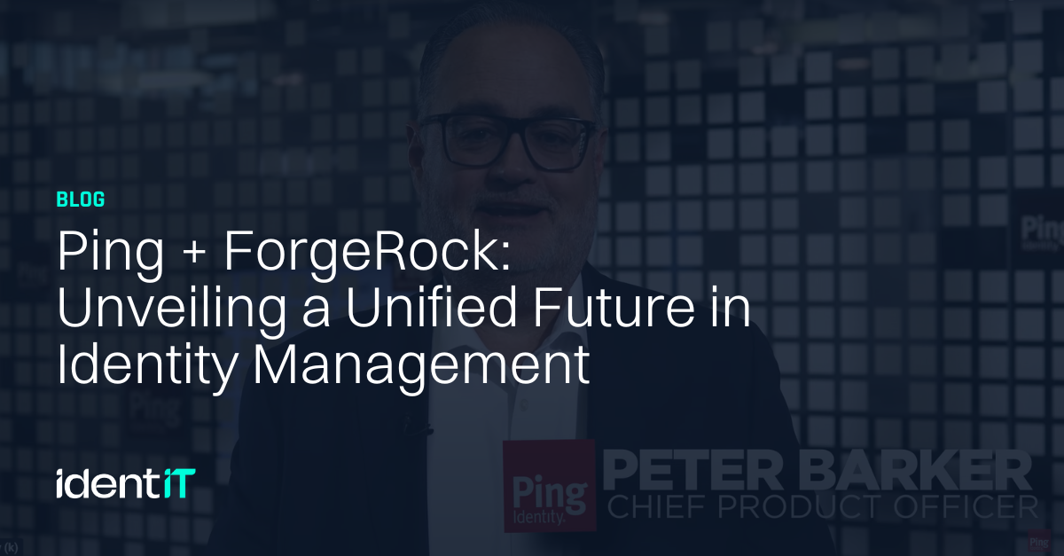 Ping Identity + ForgeRock: Unveiling a Unified Future in Identity Management - IdentIT